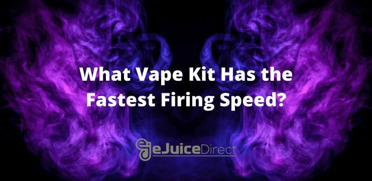 What Vape Kit Has The Fastest Firing Speed? — eJuiceDirect