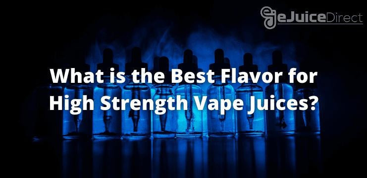 What is the Best Flavor for High Strength Vape Juices? - eJuice Direct ...